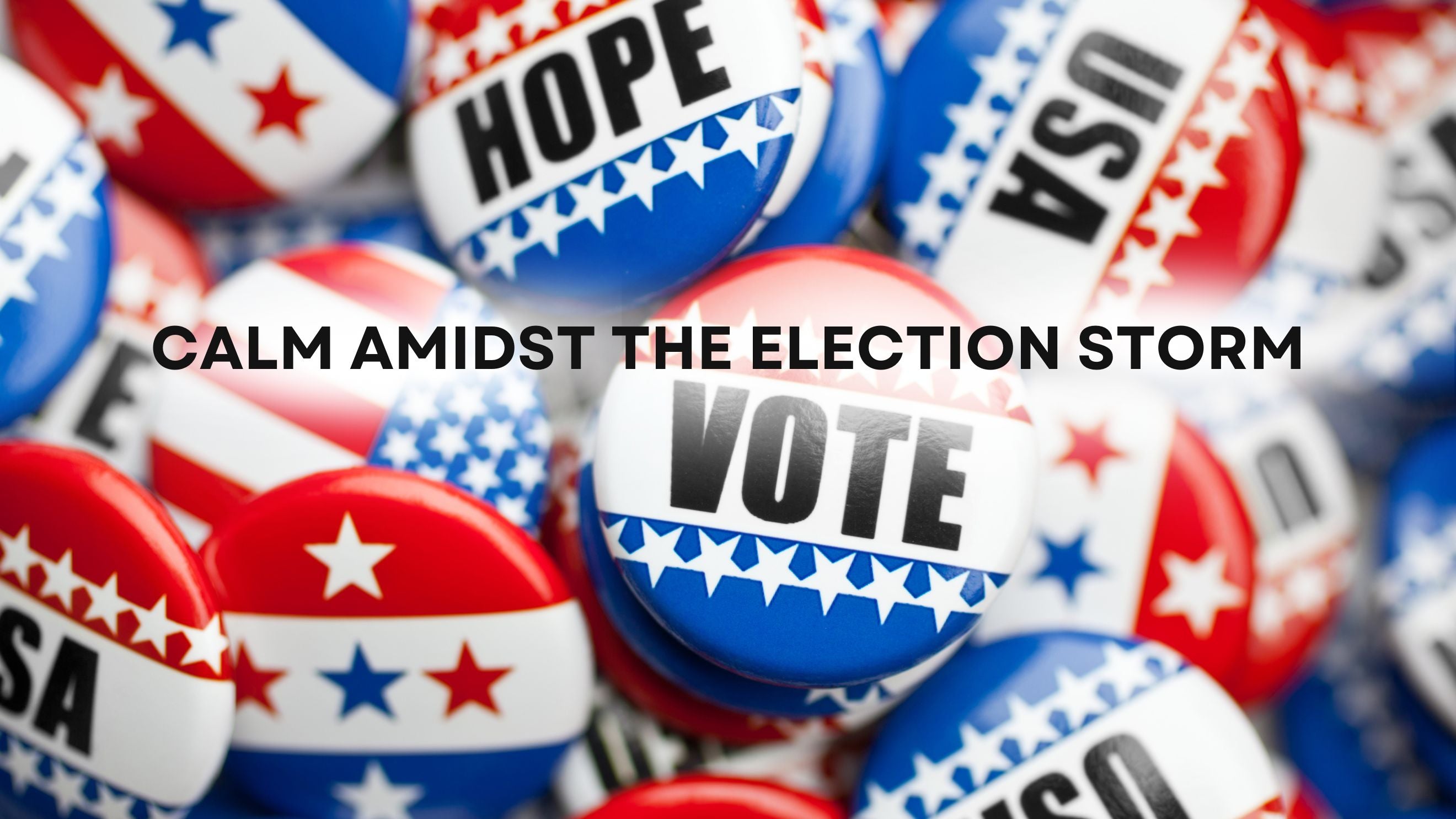 Calm Amidst the Election Storm: Finding Peace and Unity – Values Driven